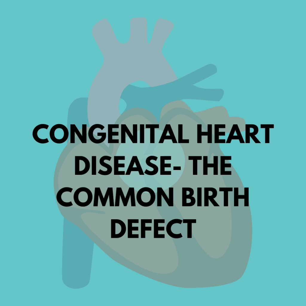 Congenital Heart Disease- the common Birth Defect