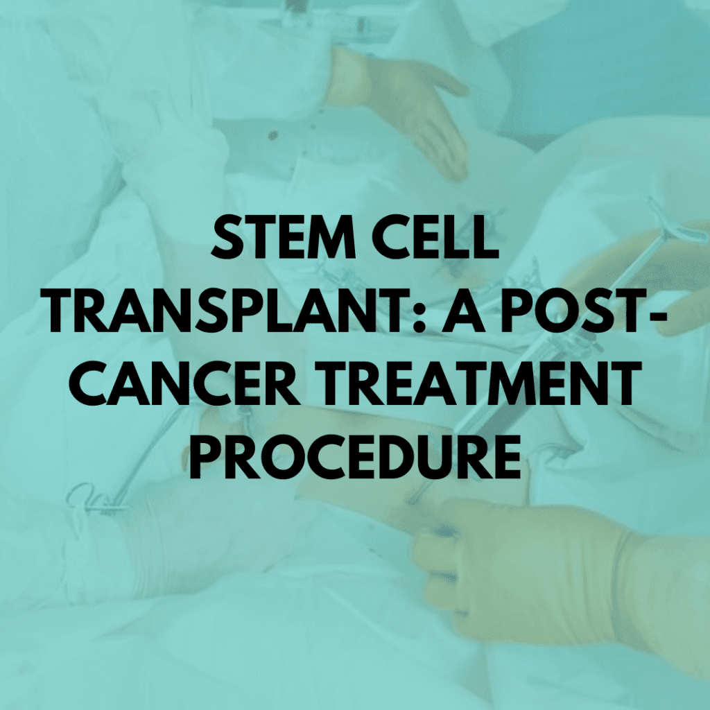 Stem Cell Transplant: a post-cancer treatment procedure