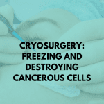 Cryosurgery: freezing and destroying cancerous cells